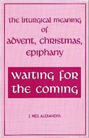 Waiting for the Coming: The Liturgical Meaning of Advent, Christmas ...