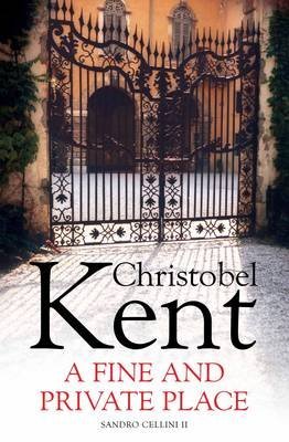 A Fine and Private Place (Sandro Cellini, #2) by Christobel Kent ...