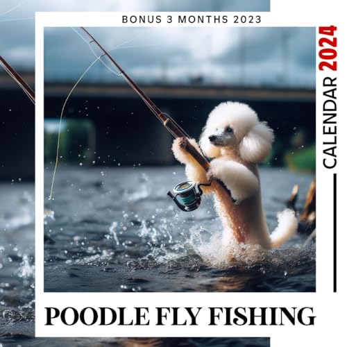 Poodle Fly Fishing Calendar 2024: Jan 2024 to Dec 2024, Bonus 3 Months ...