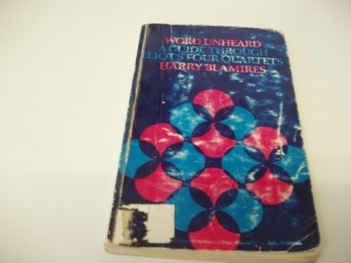 Word unheard;: A guide through Eliot's Four quartets by Harry Blamires ...
