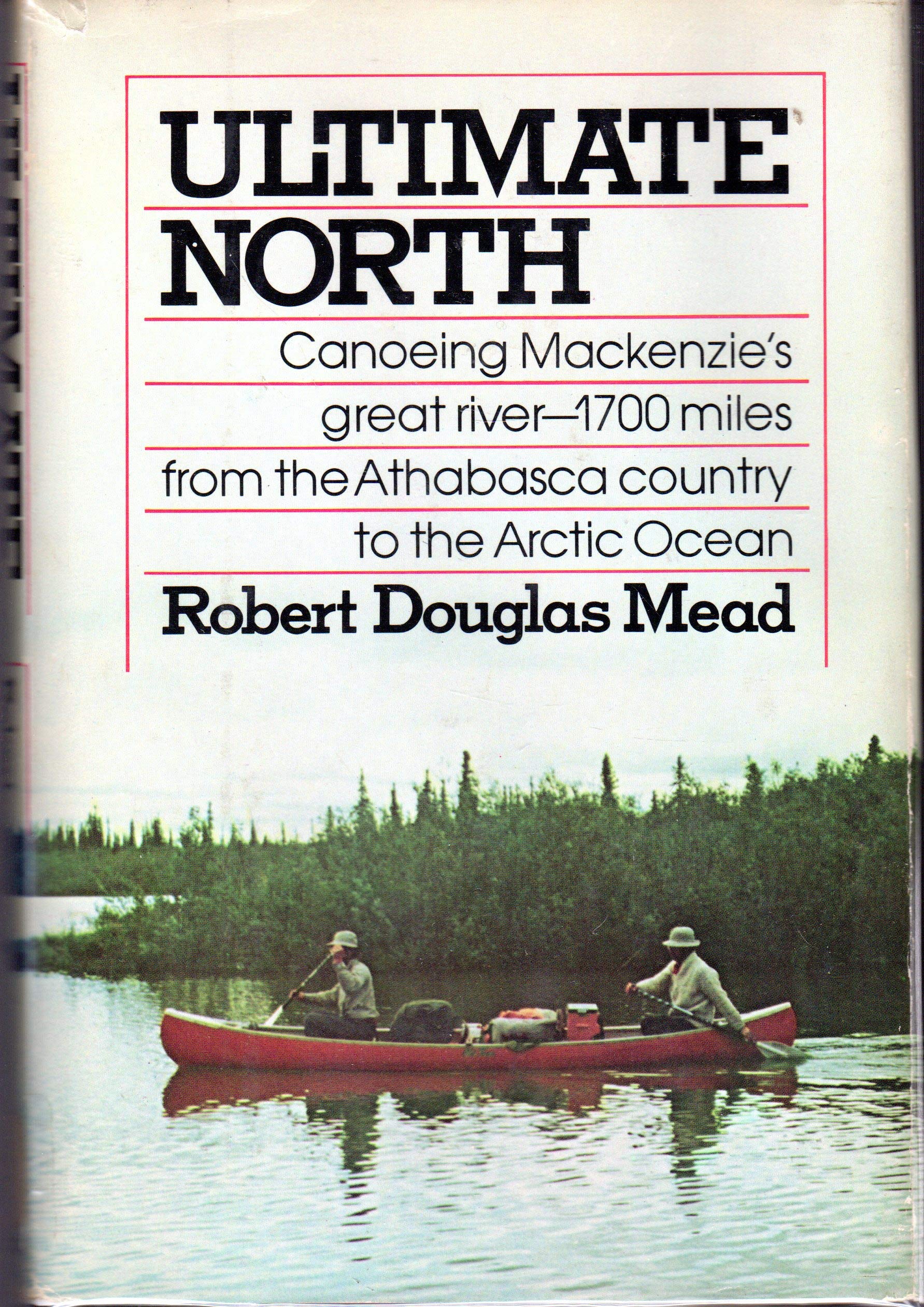 Ultimate North: Canoeing Mackenzie's Great River by Robert Douglas Mead ...