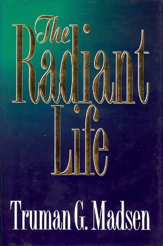 The Radiant Life by Truman G. Madsen | Goodreads