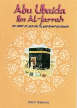 Abu Ubaida Ibn Al-Jarah: the Soldier of Islam and Guardian of the Ummah ...