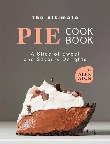 The Ultimate Pie Cookbook: A Slice of Sweet and Savoury Delights by ...