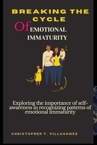 BREAKING THE CYCLE OF EMOTIONAL IMMATURITY: Exploring the importance of ...
