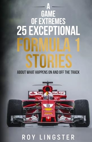 A Race of Extremes 25 Exceptional Formula 1 Stories: About What Happens ...
