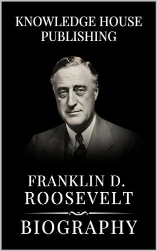 Franklin D. Roosevelt: Biography by Knowledge House Publishing | Goodreads