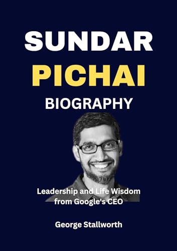 Sundar Pichai Biography: Leadership and Life Wisdom from Goggle's CEO ...