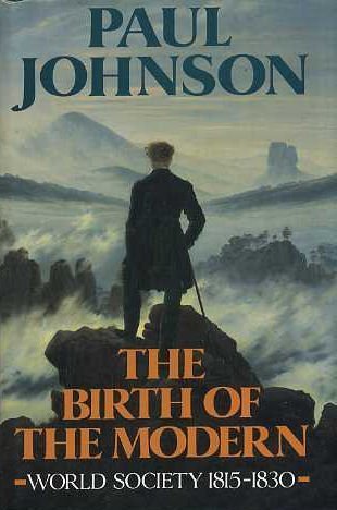 The birth of the modern: world society, 1815-30 by Paul JOHNSON by Paul ...