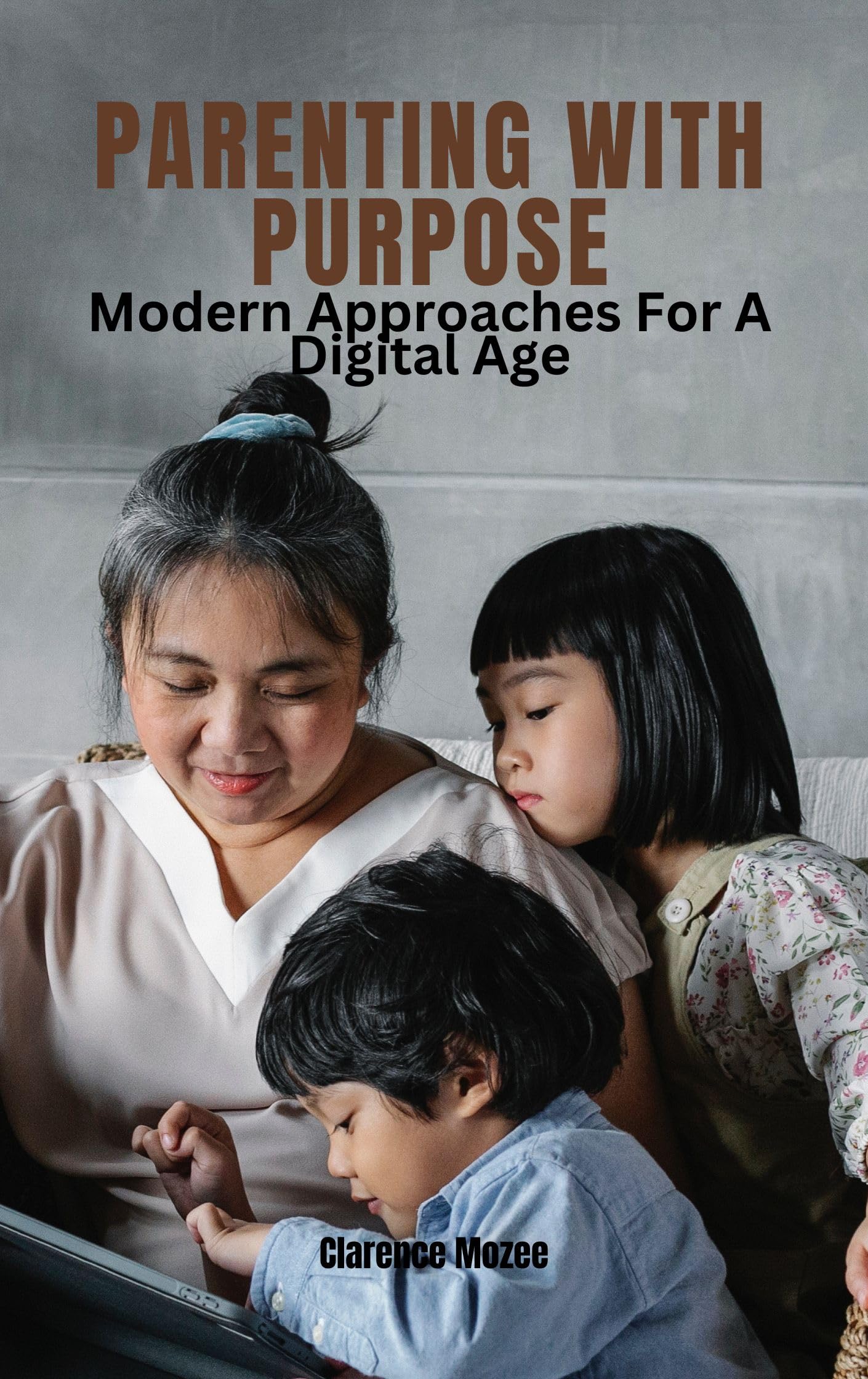 PARENTING WITH PURPOSE: Modern Approaches For A Digital Age by Clarence Mozee | Goodreads