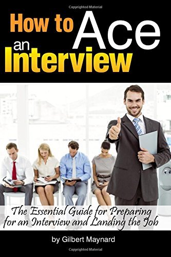 How to Ace an Interview: The Essential Guide for Preparing for an Interview and Landing the Job ...