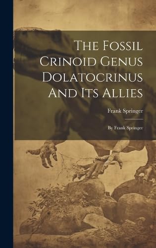 The Fossil Crinoid Genus Dolatocrinus And Its Allies: By Frank Springer ...