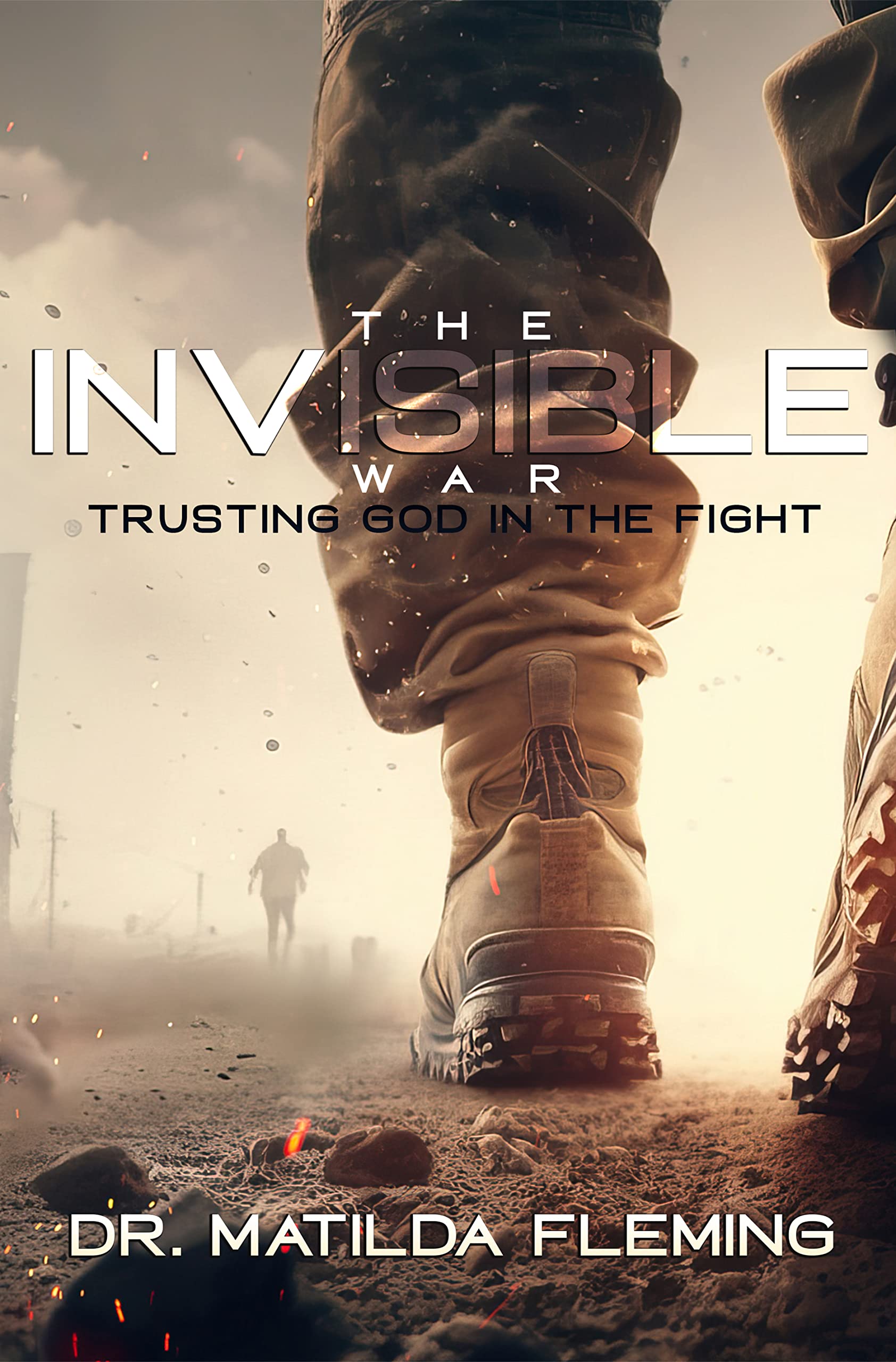 The Invisible War: Trusting God in the Fight by Dr. Matilda Fleming | Goodreads