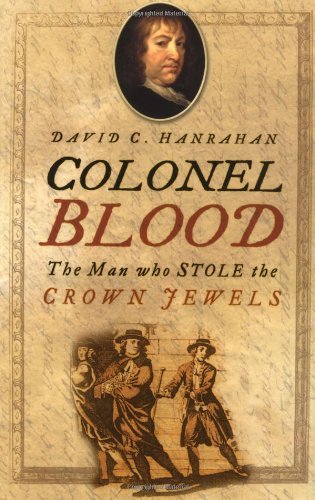 Colonel Blood: The Man Who Stole the Crown Jewels by David Hanrahan (16 ...