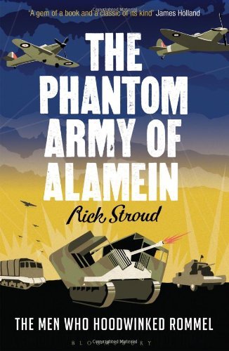 The Phantom Army of Alamein: The Men Who Hoodwinked Rommel by Rick ...