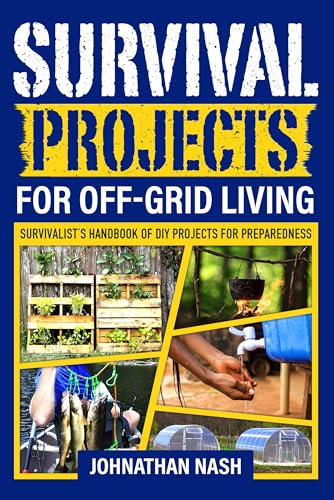 Survival Projects for Off-Grid Living: Survivalist's Handbook of DIY ...