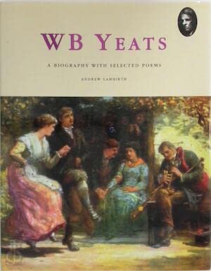 W. B. Yeats: A Biography with selected Poems by Andrew Lambirth | Goodreads
