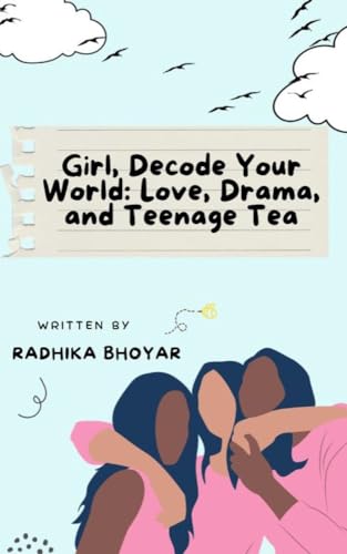 Girl, Decode Your World: Love, Drama, and Teenage Tea: Unlock the secrets of friendship, love ...