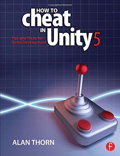 How to Cheat in Unity 5: Tips and Tricks for Game Development by Alan Thorn by Alan Thorn ...