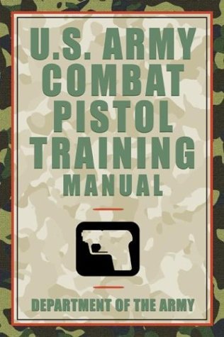 U.S. Army Combat Pistol Training Manual by Department of the Army by U ...