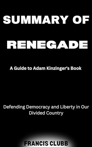 SUMMARY AND ANALYSIS OF Adam Kinzinger's book RENEGADE: Defending ...