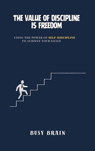 The Value of discipline is freedom: Using The power of self discipline ...