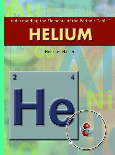 Helium (Understanding the Elements of the Periodic Table) by Heather ...