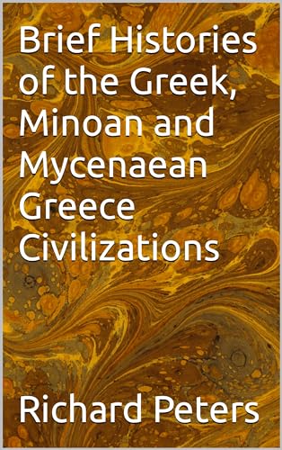 Brief Histories of the Greek, Minoan and Mycenaean Greece Civilizations ...