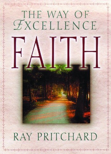 Faith: The Way of Excellence by Ray Pritchard by Ray Pritchard | Goodreads