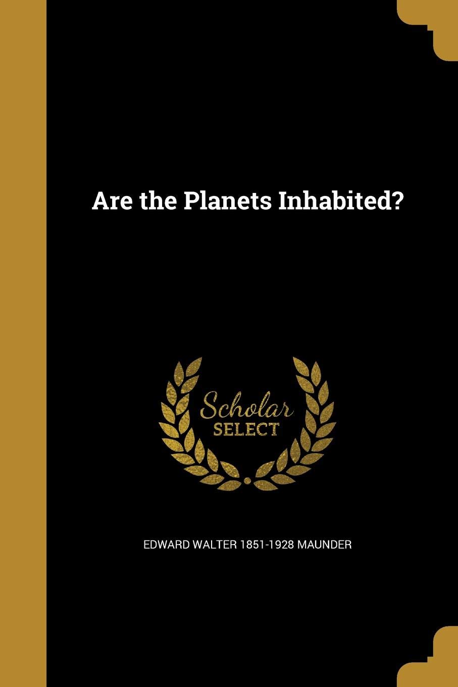 Are the Planets Inhabited? by Edward Walter 1851-1928 Maunder | Goodreads