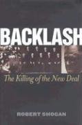 Backlash: The Killing of the New Deal by Robert Shogan by Robert Shogan ...