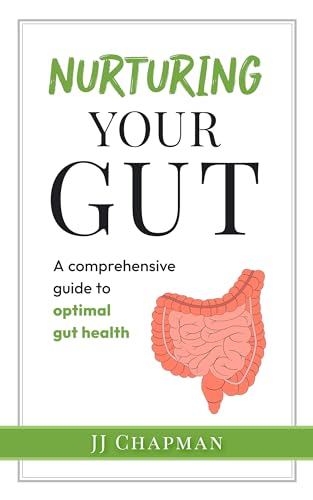 Nurturing Your Gut: A Comprehensive Guide to Optimal Gut Health by JJ Chapman | Goodreads
