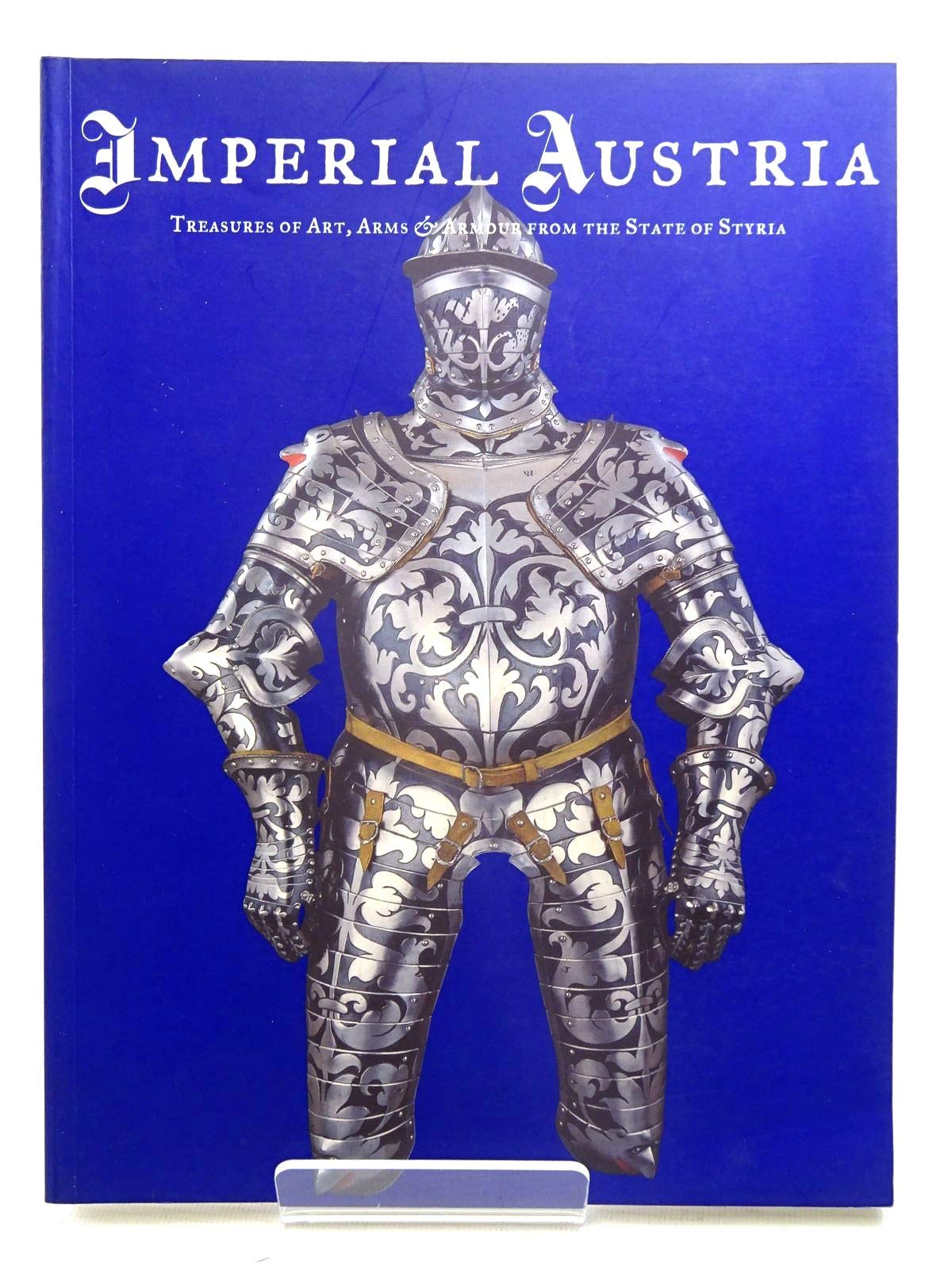 Imperial Austria: Art, Arms, and Armor from the State of Styria by ...