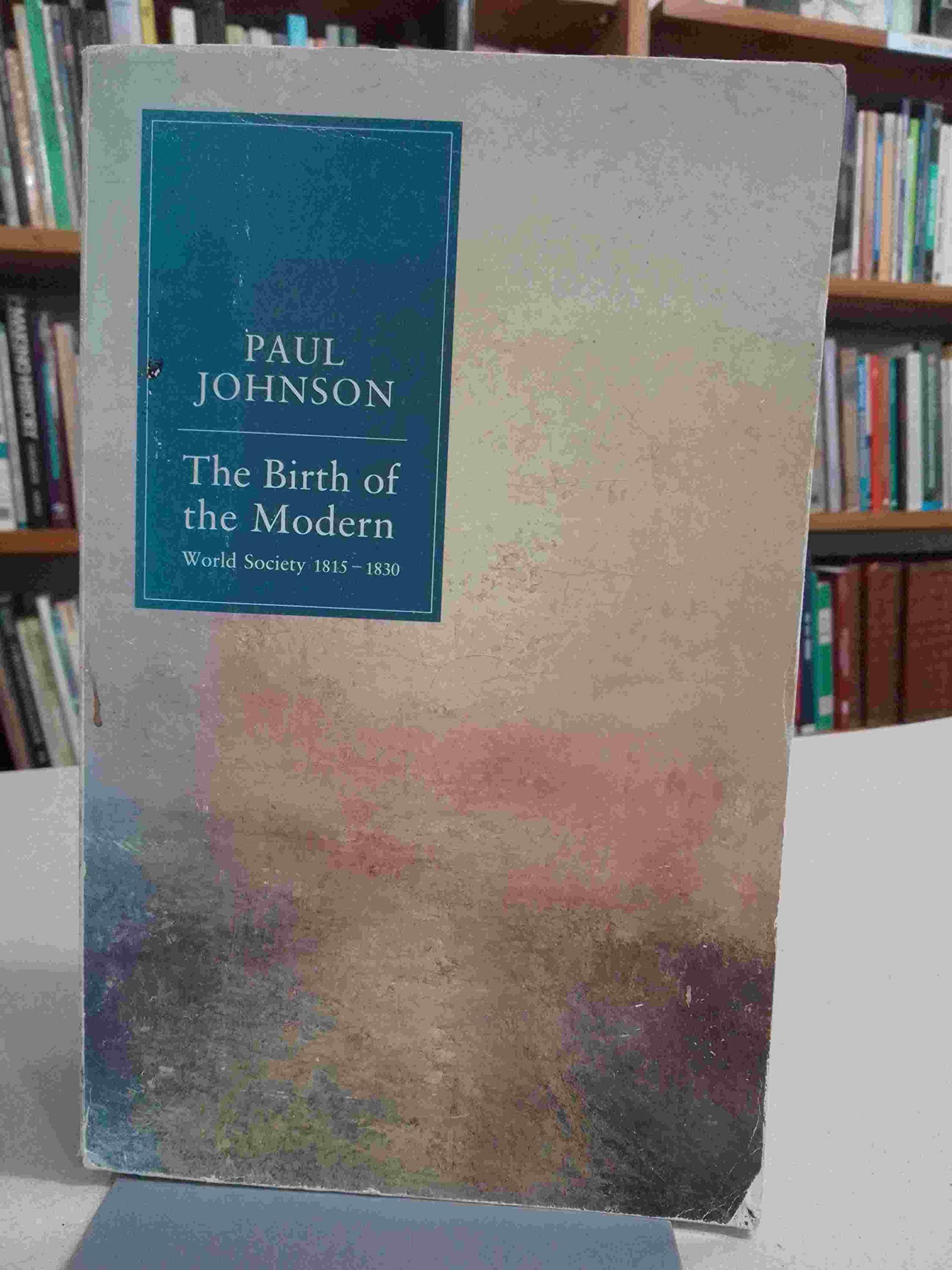 The Birth Of The Modern: World Society 1815-1830: World Society, 1815 ...