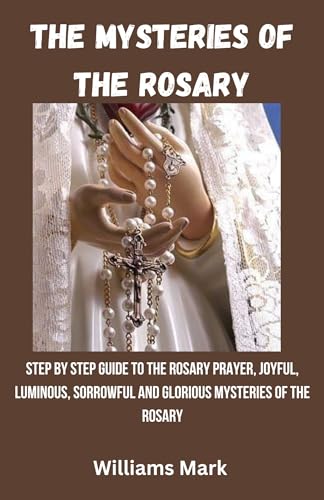 THE MYSTERIES OF THE ROSARY: Step by Step Guide to the Rosary Prayer ...