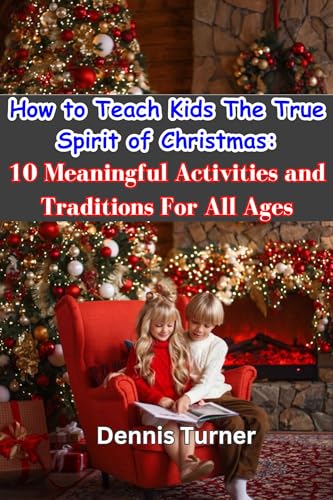 How to Teach Kids the True Spirit of Christmas: 10 Meaningful ...