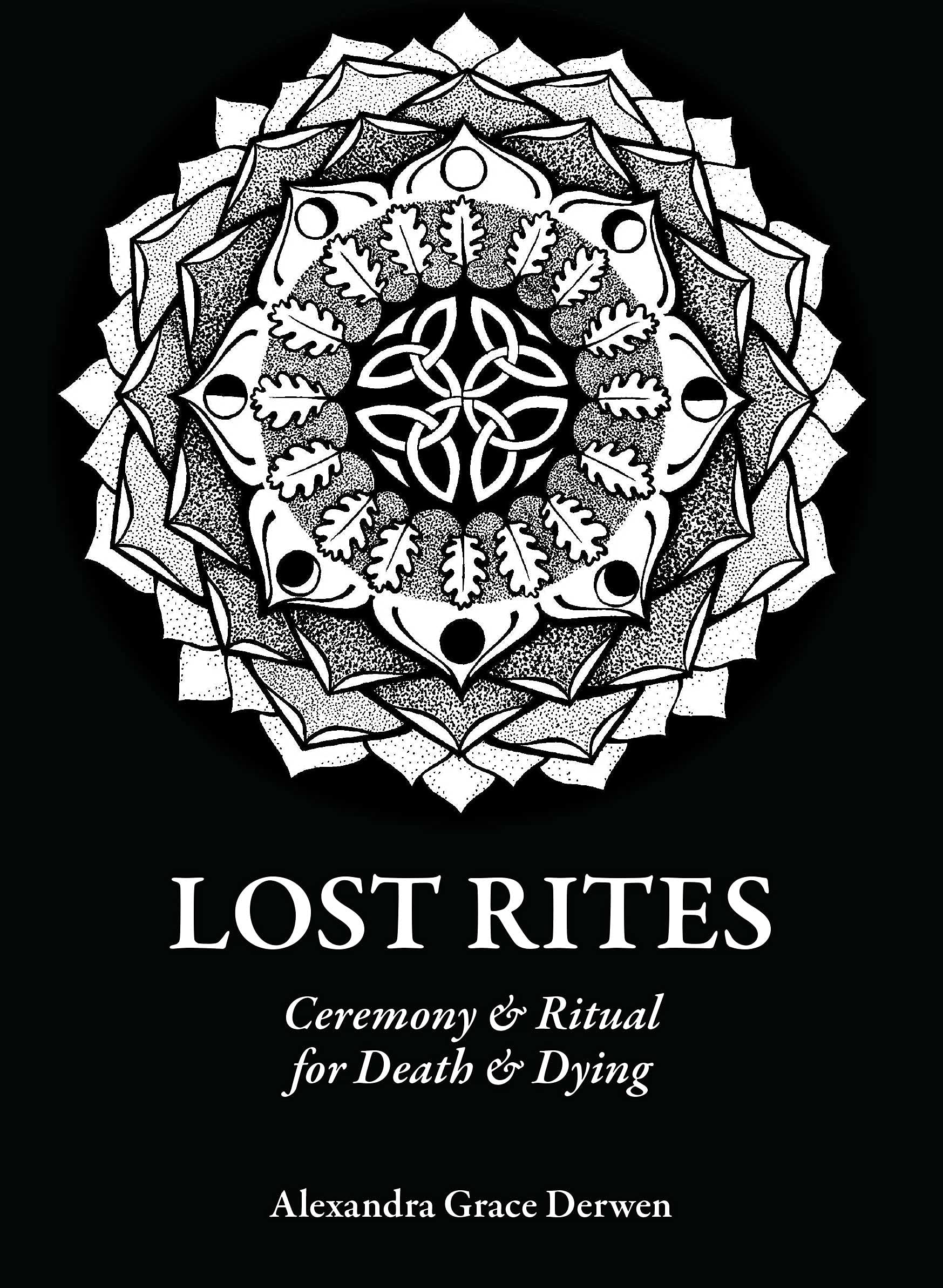 Lost Rites: Ceremony & Ritual for Death & Dying by Alexandra Grace ...