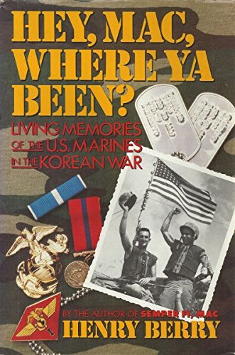 Hey, Mac, Where Ya Been?: Living Memories of the U.S. Marines in the ...