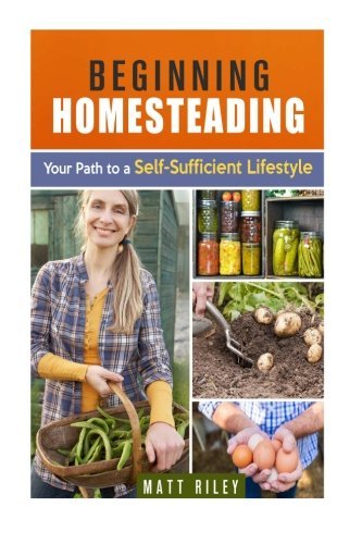 Beginning Homesteading: Your Path to a Self-Sufficient Lifestyle ...