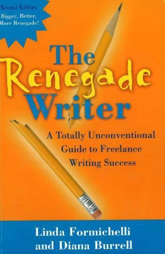 Renegade Writer: A Totally Unconventional Guide to Freelance Writing ...