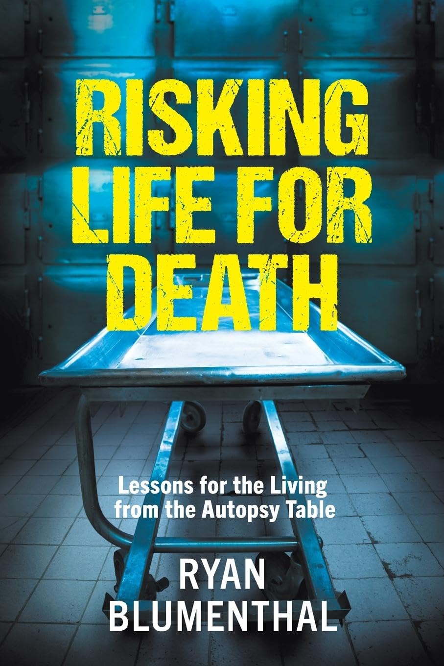 RISKING LIFE FOR DEATH - Lessons for the Living from the Autopsy Table ...