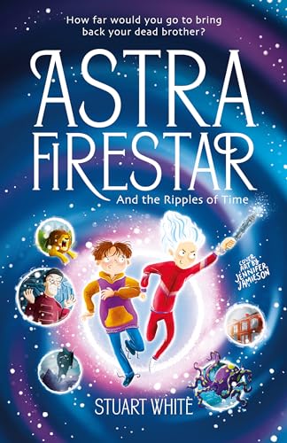Astra FireStar and the Ripples of Time by Stuart White | Goodreads