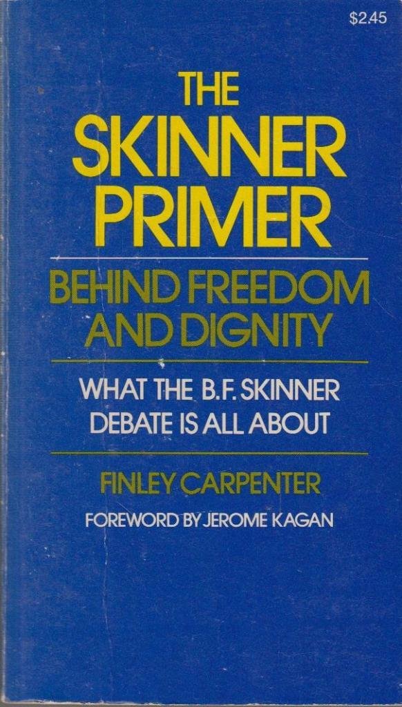 The SKINNER PRIMER: Behind Freedom and Dignity: What the B.F. Skinner ...