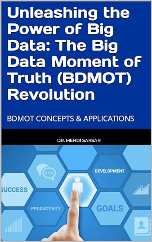Unleashing the Power of Big Data: The Big Data Moment of Truth (BDMOT) Revolution: BDMOT ...