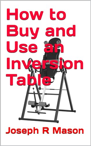 How to Buy and Use an Inversion Table by Joseph R Mason | Goodreads