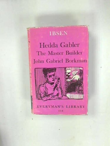 Hedda Gabler, The Master Builder, John Gabriel Borkman by Henrik Ibsen ...