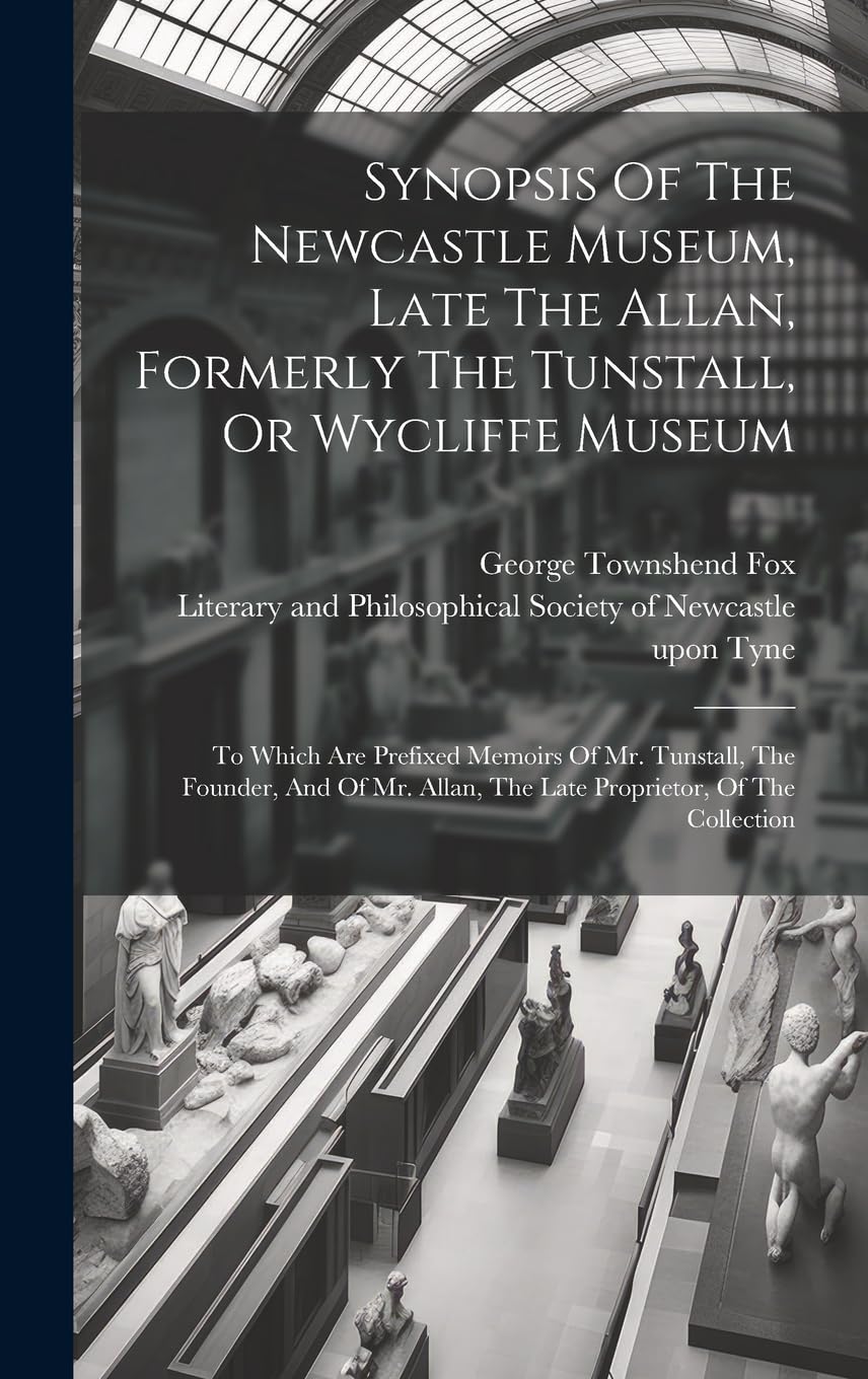 Synopsis Of The Newcastle Museum, Late The Allan, Formerly The Tunstall ...