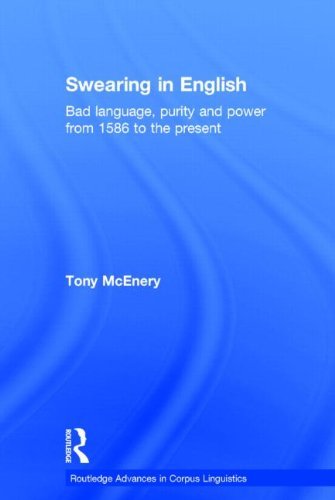 Swearing in English: Bad Language, Purity and Power from 1586 to the ...