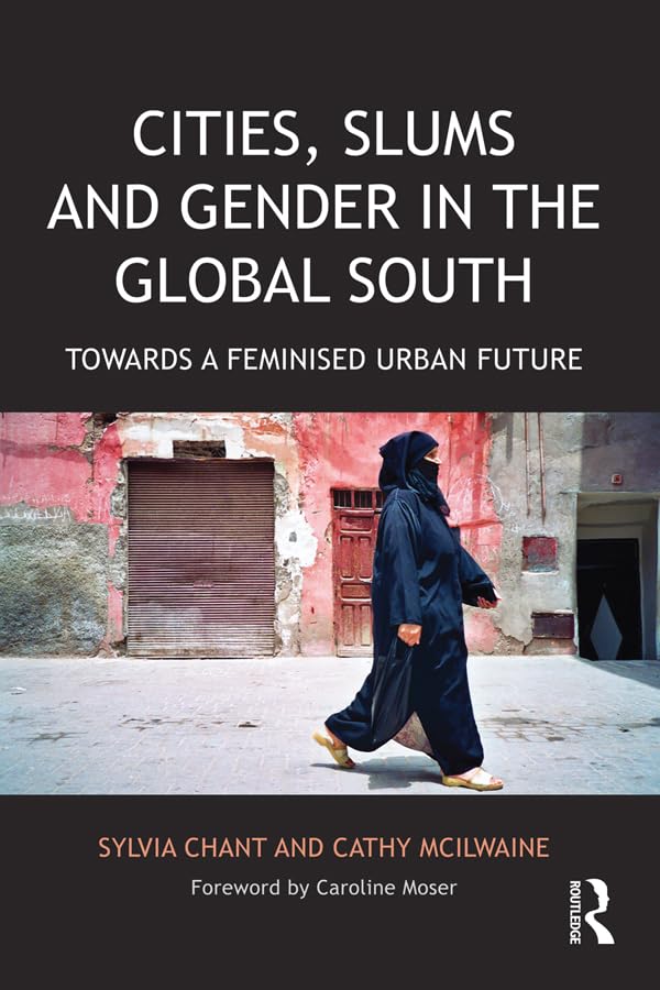 Cities, Slums and Gender in the Global South: Towards a feminised urban ...