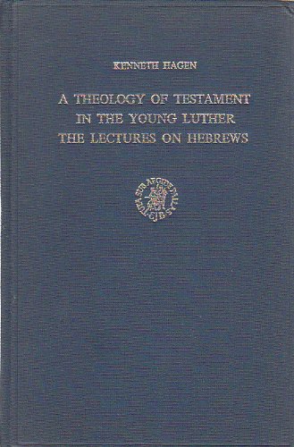 A Theology of Testament in the Young Luther: The Lectures on Hebrews by ...